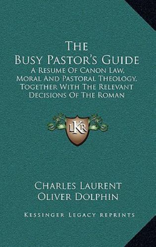 Busy Pastor's Guide : A Resume of Canon Law, Moral and Pastoral ...