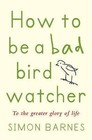 How to be a Bad Birdwatcher: To the Greater Glory of Life - VERY GOOD ...