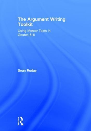 The Argument Writing Toolkit : Using Mentor Texts in Grades 6-8 by Sean ...