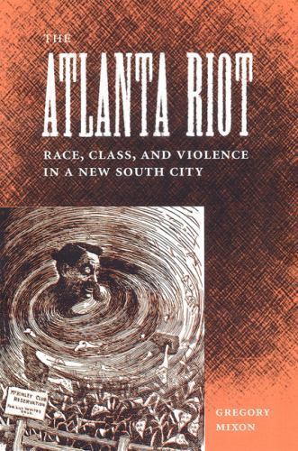 Southern Dissent Ser.: Atlanta Riot : Race, Class, and Violence in a ...
