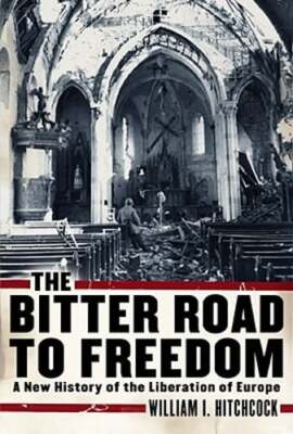 The Bitter Road to Freedom: A New History of the Liberation of Europe ...