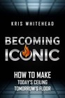 Becoming Iconic: How to Make Today's Ceiling Tomorrow's Floor by Kris ...