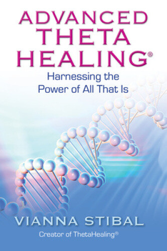 Advanced ThetaHealing: Harnessing the Power of All That Is by Vianna ...