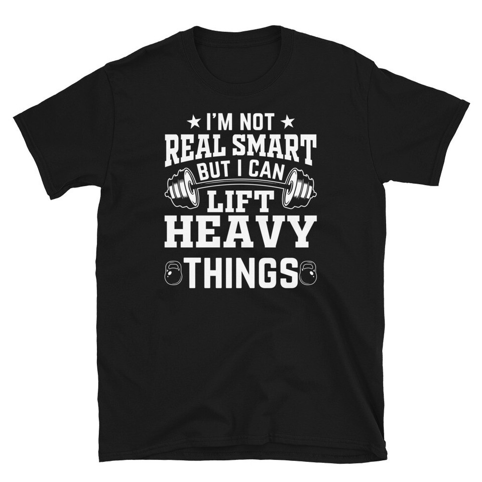 I’m Not Real Smart but I Can Lift Heavy Things Short-Sleeve Unisex T ...