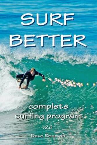 Surf Better: complete surfing program - Paperback By Rearwin, Dave ...