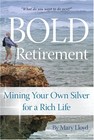 BOLD RETIREMENT: MINING YOUR OWN SILVER FOR A RICH LIFE By Mary Lloyd ...