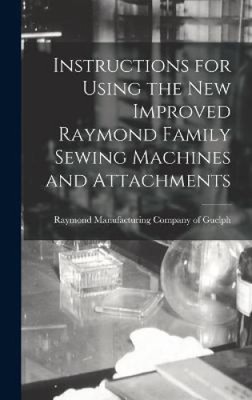Instructions for Using the New Improved Raymond Family Sewing Machines ...