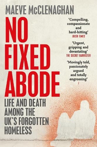 No Fixed Abode: Life and Death Among the UK's Forgotten Homeless ...