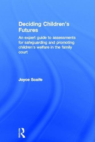 Deciding Children's Futures : An Expert Guide to Assessments for Safeguarding and Promoting ...