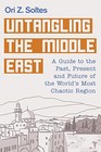 UNTANGLING THE MIDDLE EAST: A GUIDE TO THE PAST, PRESENT, By Ori Z ...