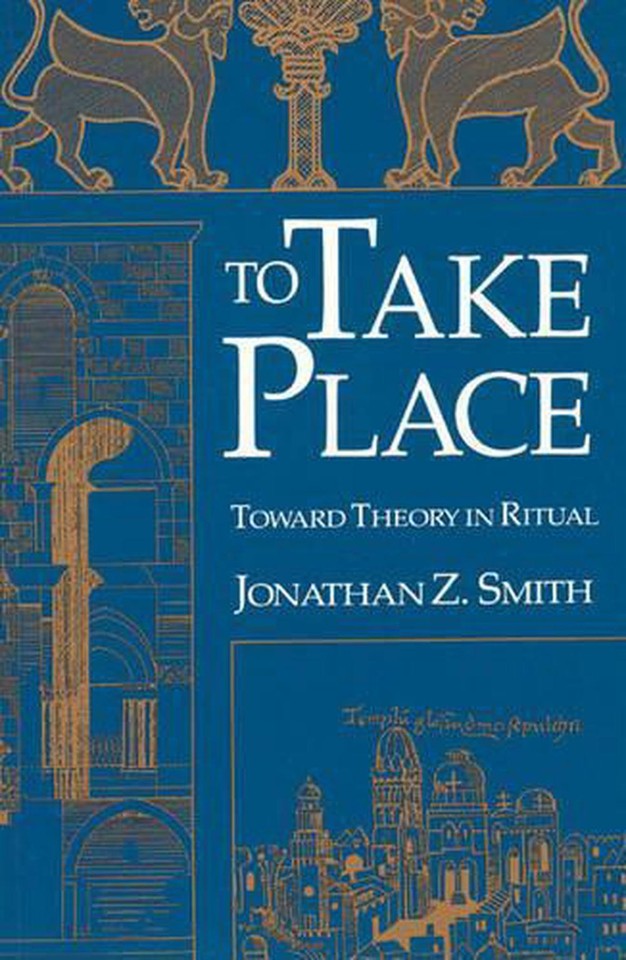 To Take Place: Toward Theory in Ritual by Jonathan Z. Smith (English ...