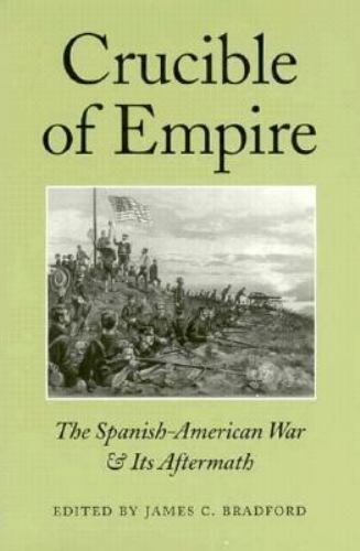 Crucible of Empire : The Spanish-American War and Its Aftermath by ...