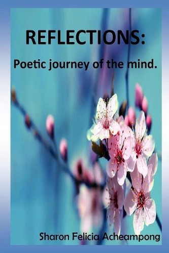 Reflections: Poetic Journey of the Mind. by Sharon Felicia Acheampong ...