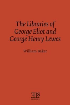 The Libraries of George Eliot and George Henry Lewes, Baker ...