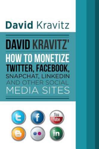 David Kravitz's How to Monetize Twitter, Facebook, Snapchat, LinkedIn ...