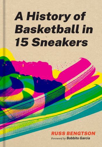 History of Basketball in Fifteen Sneakers by Russ Bengtson (2023 ...