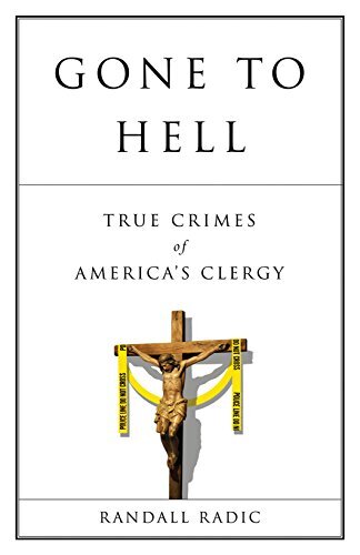 Gone to Hell : True Crimes of America's Clergy by Randall Radic (2009 ...