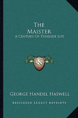The Maister : A Century of Tyneside Life by George Handel Haswell (2010 ...