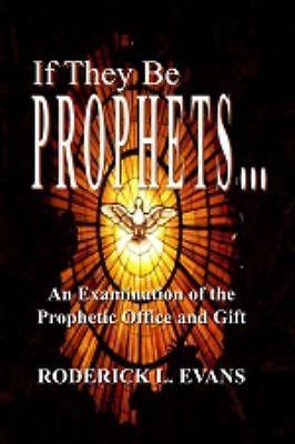 If They Be Prophets : An Examination of the Prophetic Office and Gift ...