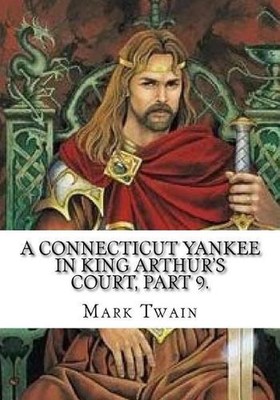A Connecticut Yankee in King Arthur's Court, Part 9. by Mark Twain ...