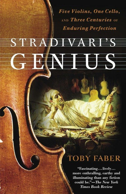 Stradivari's Genius: Five Violins, One Cello, and Three Centuries of ...