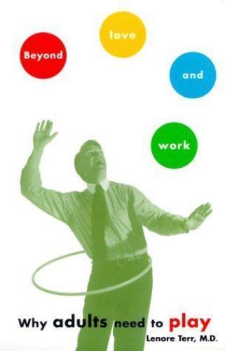 Beyond Love and Work : Why Adults Need to Play by Lenore Terr (2000 ...