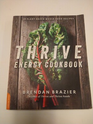 Thrive Energy Cookbook : 150 Plant-Based Whole Food Recipes by Brendan ...