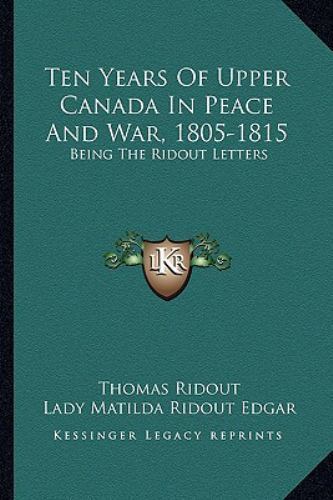 Ten Years of Upper Canada in Peace and War, 1805-1815 : Being the ...