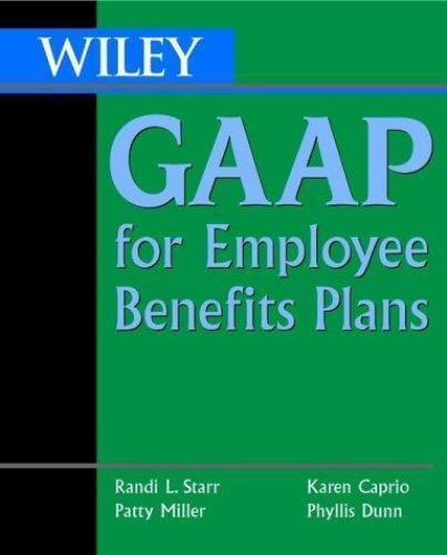 Wiley GAAP for Employee Benefits Plans : Including Erisa, IRS and Dol ...