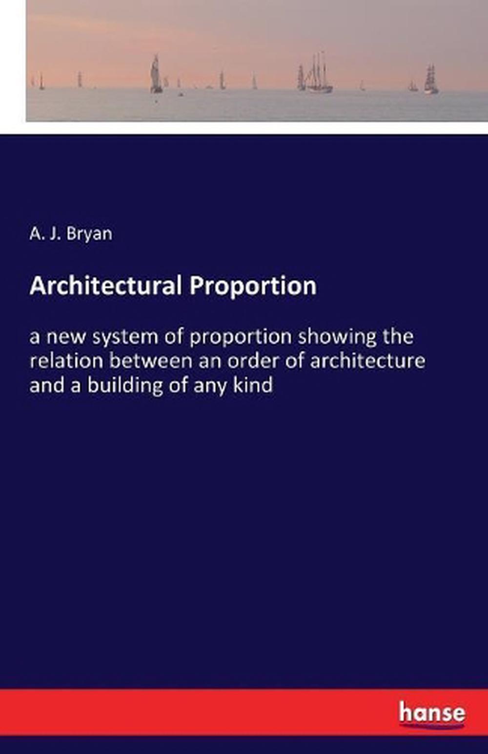 Architectural Proportion: a new system of proportion showing the ...