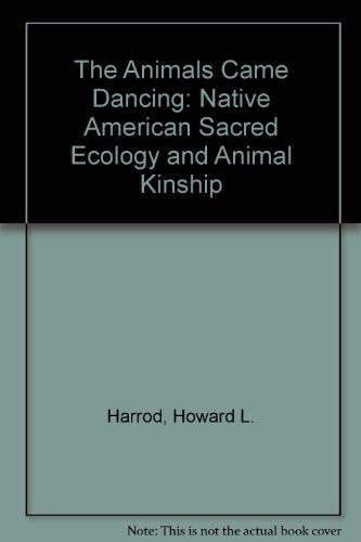 THE ANIMALS CAME DANCING: NATIVE AMERICAN SACRED ECOLOGY By Howard L ...