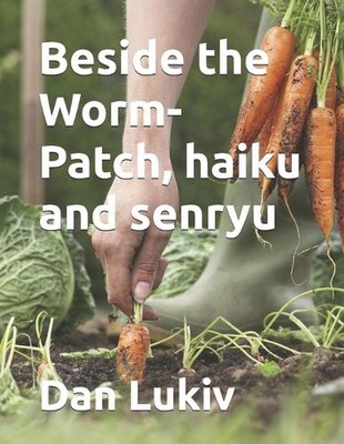 Beside the Worm-Patch, haiku and senryu by Dan Lukiv Paperback Book | eBay