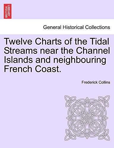 Twelve Charts of the Tidal Streams near the Channel Islands and ...