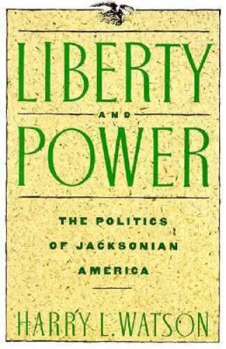Liberty and Power: The Politics of Jacksonian America (American Century ...