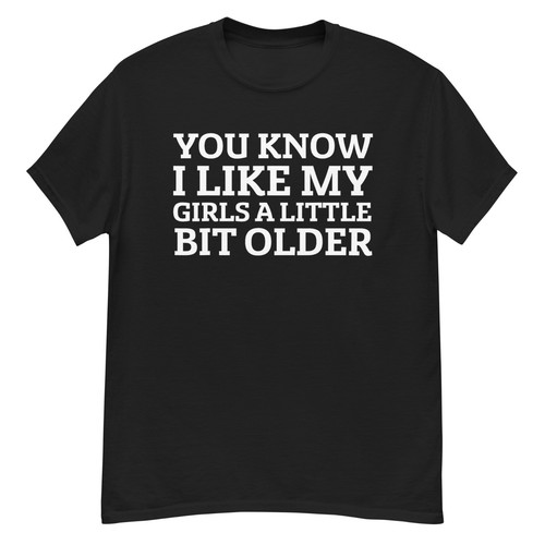 You Know I Like My Girls A Little Bit Older Funny Vintage Funny Gifts ...