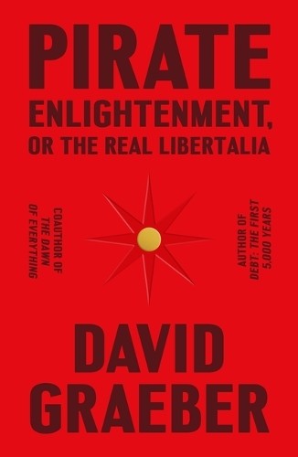 David Graeber Pirate Enlightenment, or the Real Libertalia (Relié) | eBay