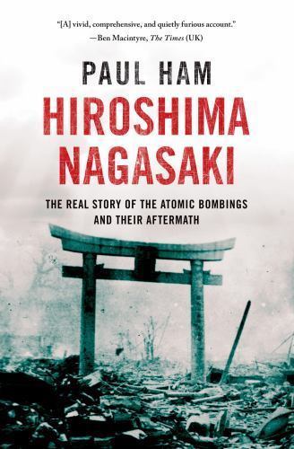 Hiroshima Nagasaki: The Real Story of the Atomic Bombings and Their ...