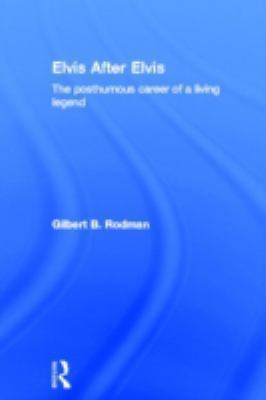 Elvis after Elvis : The Posthumous Career of a Living Legend by Gilbert ...