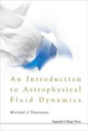 Introduction to Astrophysical Fluid Dynamics by Michael J. Thompson ...