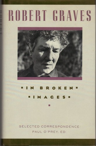 In Broken Images: Selected Correspondence Robert Graves and Paul O'Prey 9780918825810| eBay