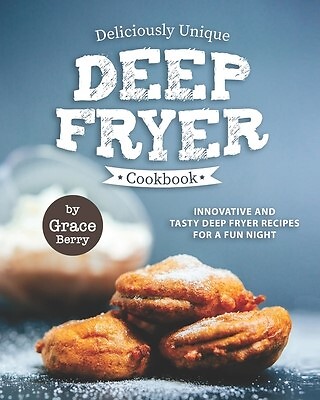 Deliciously Unique Deep Fryer Cookbook: Innovative and Tasty Deep ...