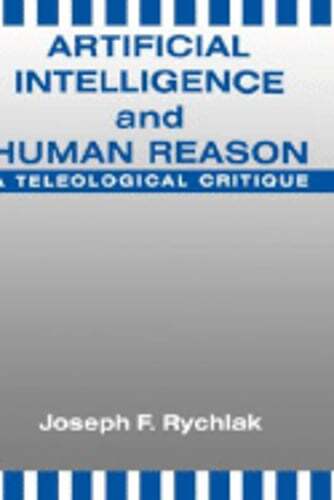 Artificial Intelligence and Human Reason: A Teleological Critique by ...