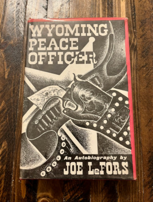 WYOMING PEACE OFFICER: THE AUTOBIOGRAPHY OF JOE LeFORS--HC/1st Ed/ DJ ...