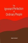 The Ignorant Perfection of Ordinary People by Robert Inchausti: New ...