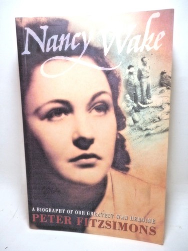 Nancy Wake- A Biography of Our Greatest War Heroine Peter Fitzsimons P ...