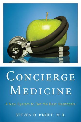 Concierge Medicine : A New System to Get the Best Healthcare by Steven ...