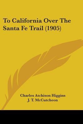 To California over the Santa Fe Trail by Charles Atchison Higgins (2008 ...