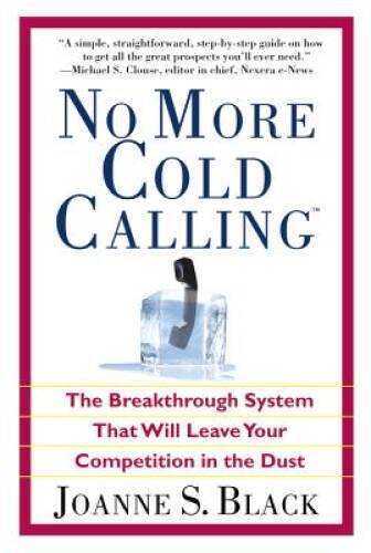 No More Cold Calling(TM): The Breakthrough System That Will Leave Your ...