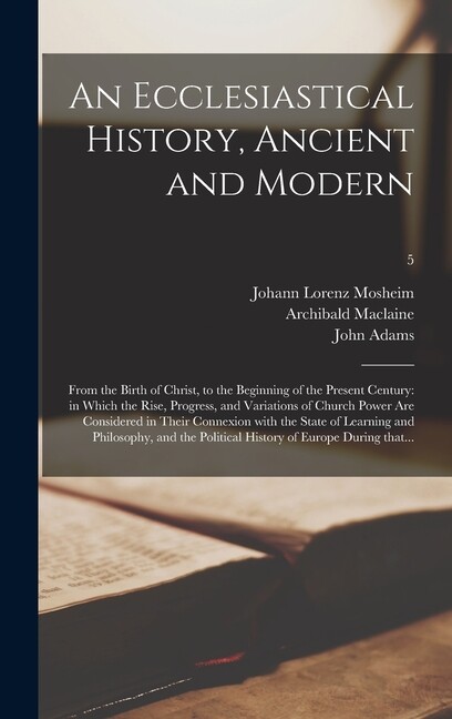 Ecclesiastical History, Ancient and Modern : From the Birth of Christ ...
