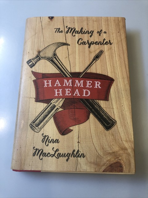 Hammer Head the Making of a Carpenter by Steve MacLaughlin (2015 ...